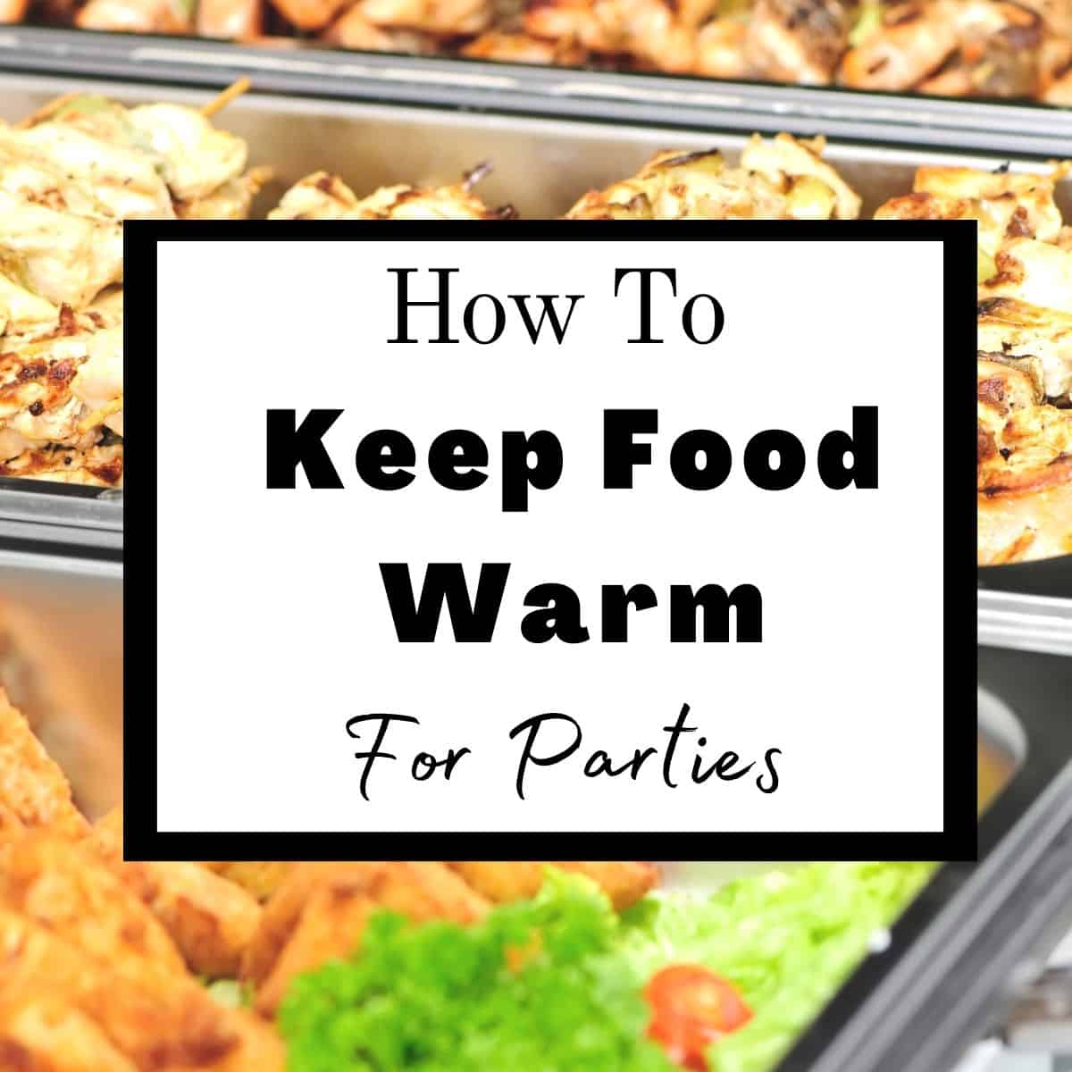 The BEST Tips For How To Keep Food Warm At Your Next Party Aleka s 